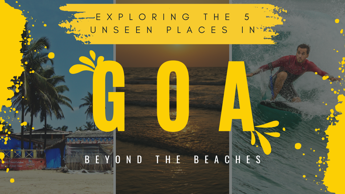 Exploring The Five Unseen Places In Goa: Beyond The Beaches ...